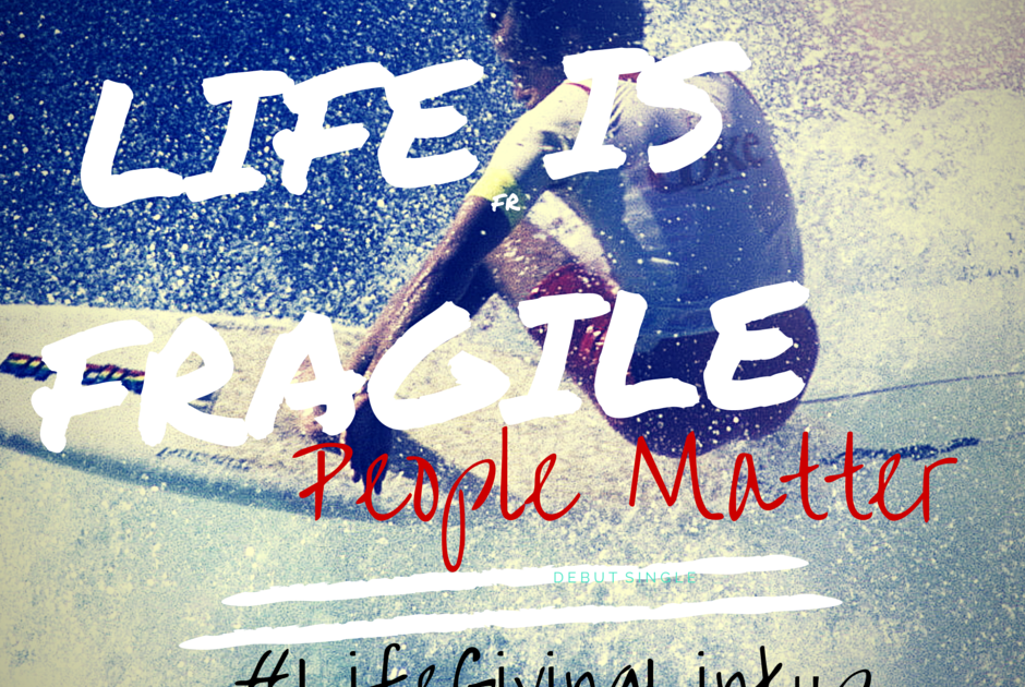 Life is Fragile, People Matter